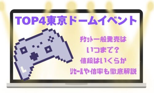 top4東京ﾄﾞｰﾑｲﾍﾞﾝﾄﾁｹｯﾄ一般発売はいつまで？値段はいくらかﾘｾｰﾙや倍率も徹底解説 | ともねこ情報blog
